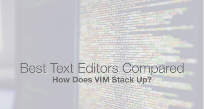 The Best Text Editors Compared – How does VIM stack up? - Make A ...