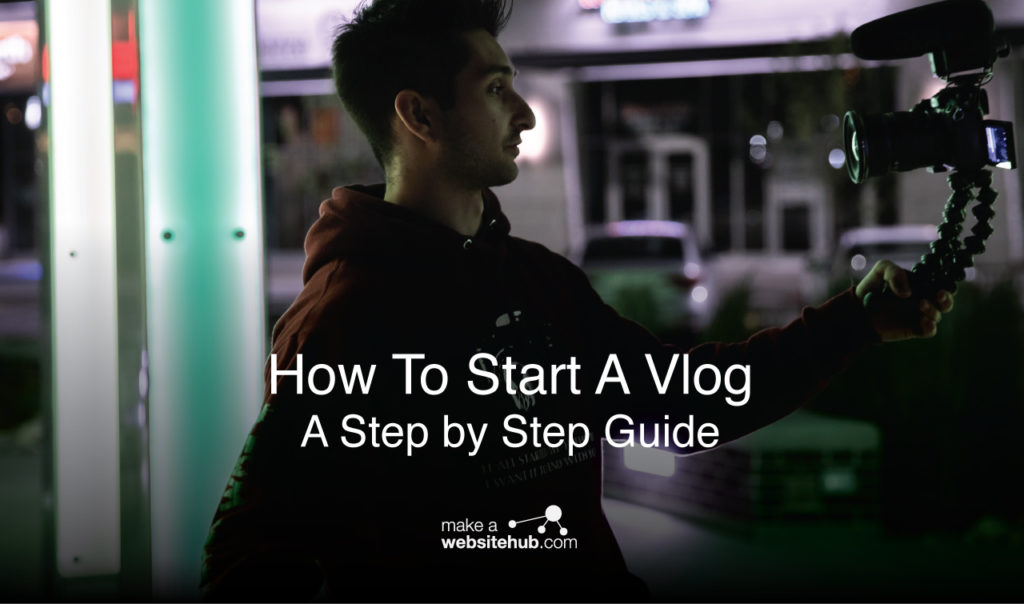 How To Start A Vlog - Step by Step Guide For 2022 - Make A Website Hub